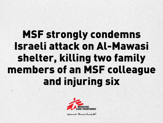 MSF strongly condemns Israeli attack on Al-Mawasi shelter, killing two family members of an MSF ...